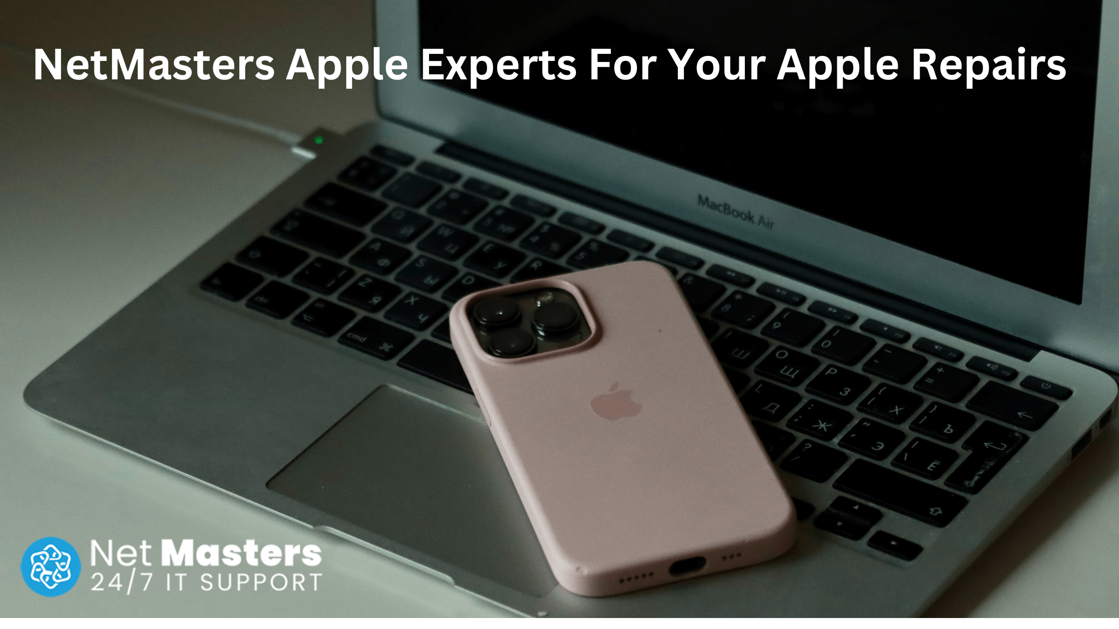 Consider NetMasters Apple Experts for Apple products repairs